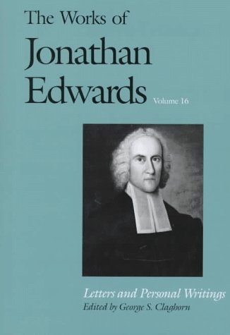 The Works of Jonathan Edwards v.16: Letters and Personal Writings ...
