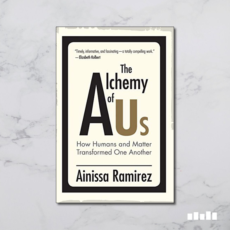 The Alchemy of Us: How Humans and Matter Transformed One Another - Five ...