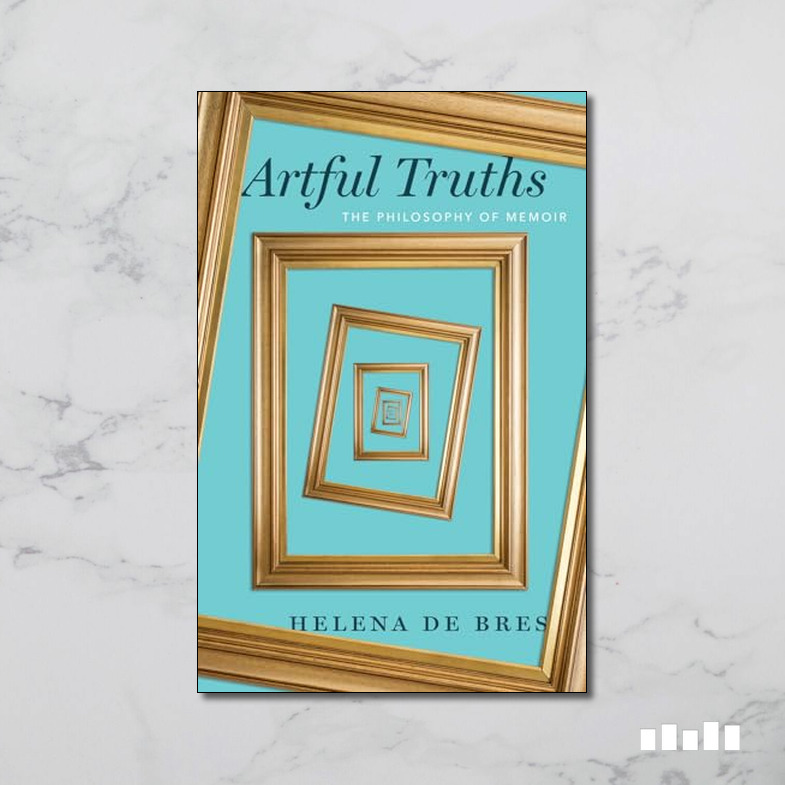 Artful Truths: The Philosophy of Memoir - Five Books Expert Reviews