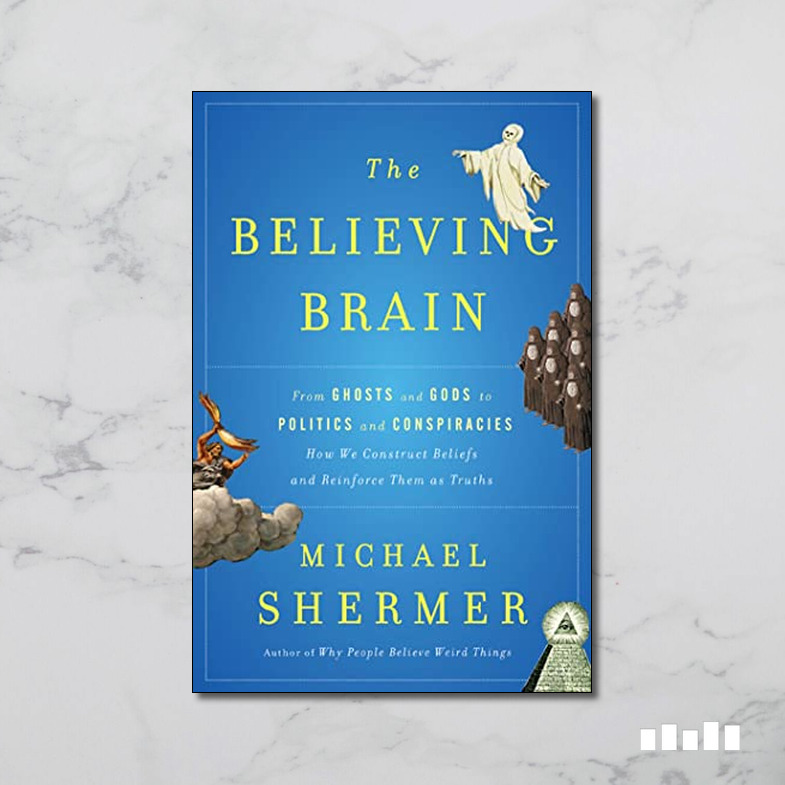 The Believing Brain: From Ghosts and Gods to Politics and Conspiracies ...