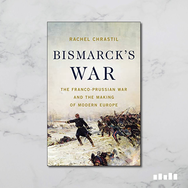 Bismarck's War: The Franco-Prussian War and the Making of Modern Europe ...