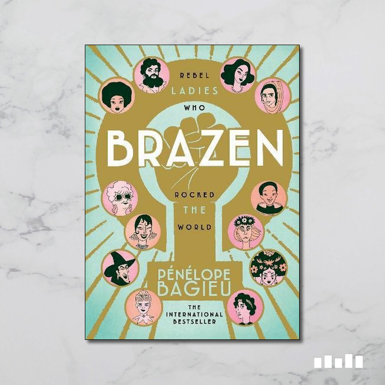 Brazen: Rebel Ladies Who Rocked the World - Five Books Expert Reviews