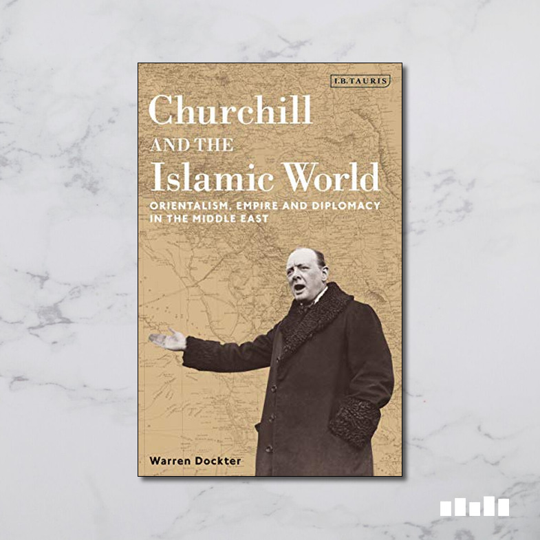 Churchill and the Islamic World: Orientalism, Empire and Diplomacy in ...