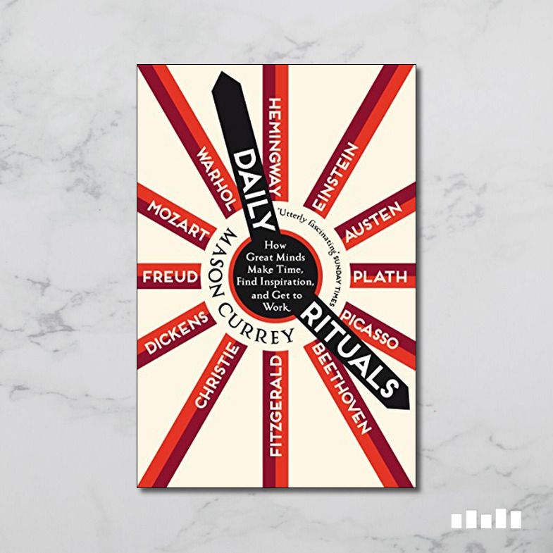 Daily Rituals: How Great Minds Make Time, Find Inspiration, and Get to ...
