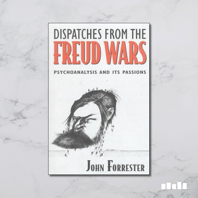 Dispatches from the Freud Wars: Psychoanalysis and Its Passions - Five ...