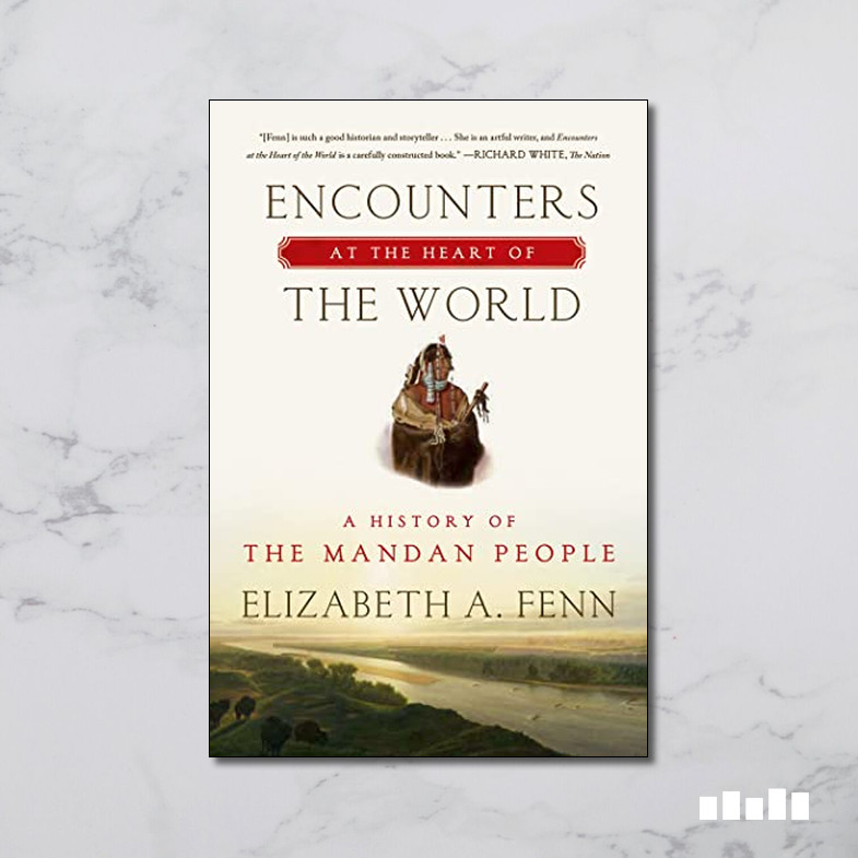 Encounters at the Heart of the World: A History of the Mandan People ...
