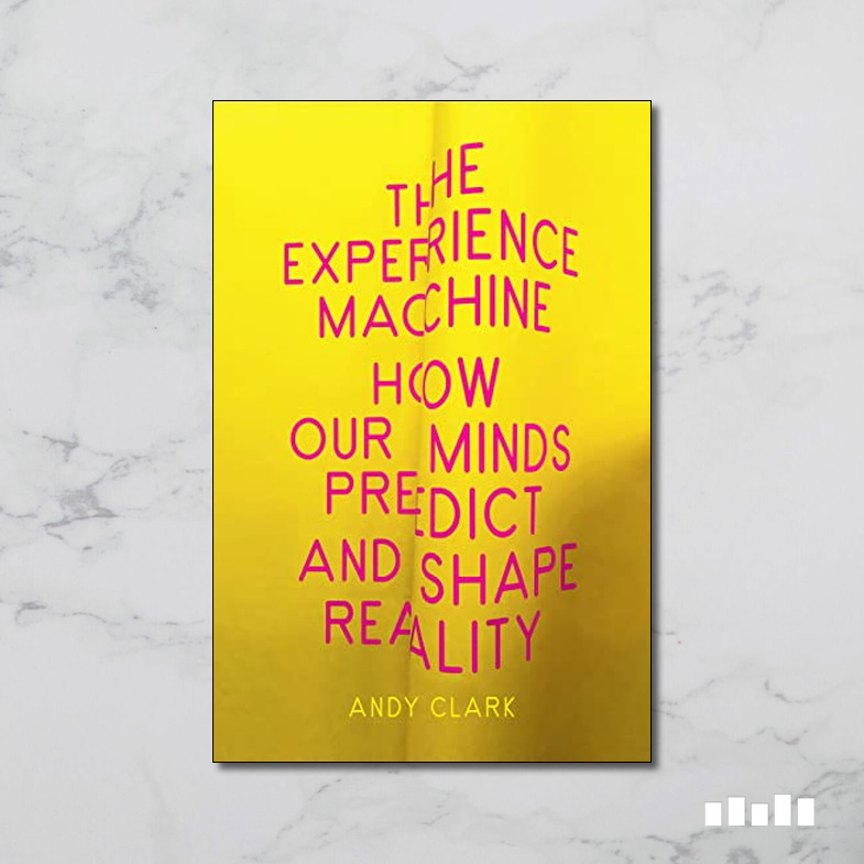 The Experience Machine: How Our Minds Predict and Shape Reality - Five ...