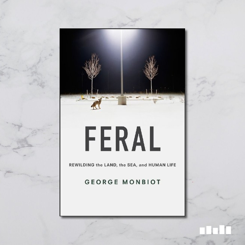 Feral: Rewilding the Land, the Sea, and Human Life - Five Books Expert ...