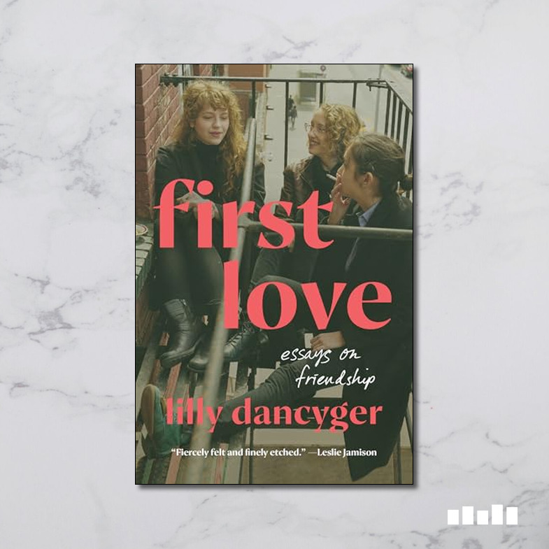 First Love: Essays on Friendship - Five Books Expert Reviews