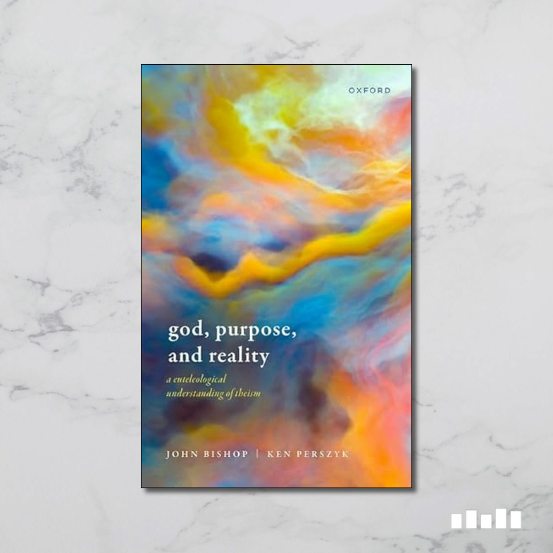 God, Purpose, and Reality: A Euteleological Understanding of Theism ...
