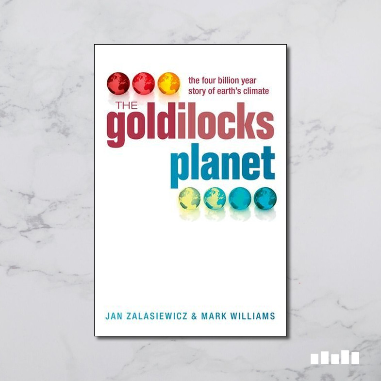 The Goldilocks Planet: The 4 billion year story of Earth's climate ...