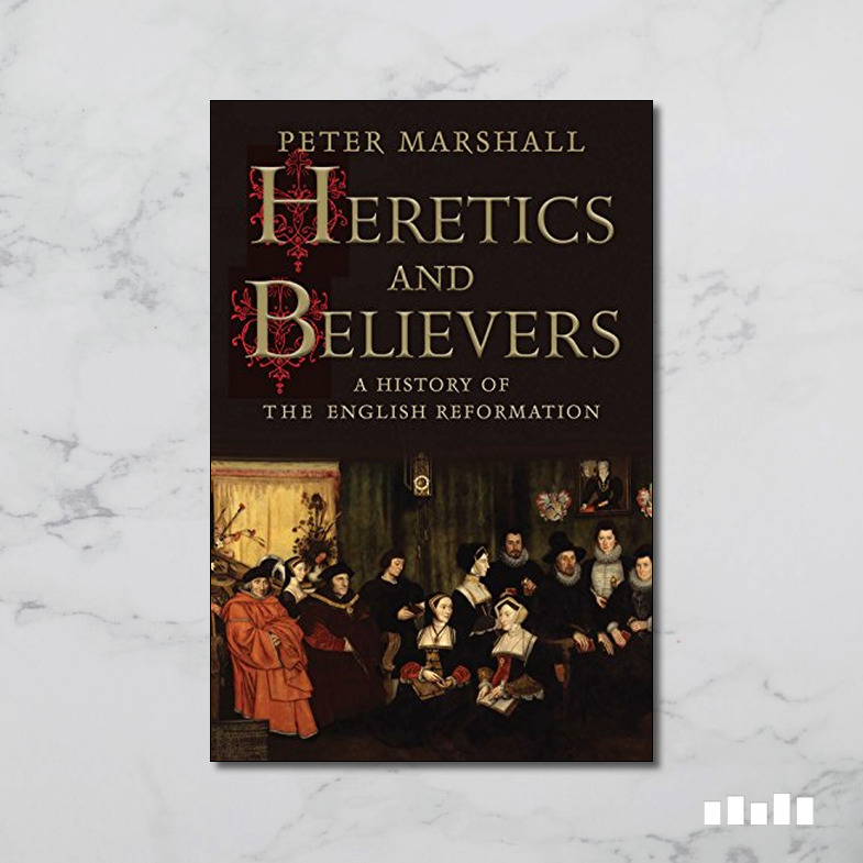 Heretics and Believers: A History of the English Reformation - Five ...