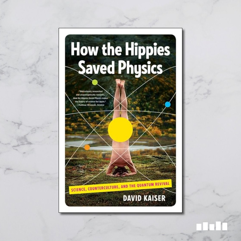 How the Hippies Saved Physics: Science, Counterculture, and the Quantum ...