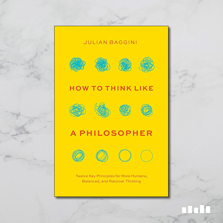 How to Think like a Philosopher: Twelve Key Principles for More Humane ...