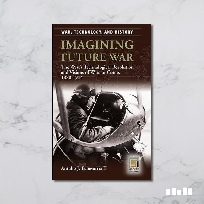 Imagining Future War: The West's Technological Revolution and Visions ...