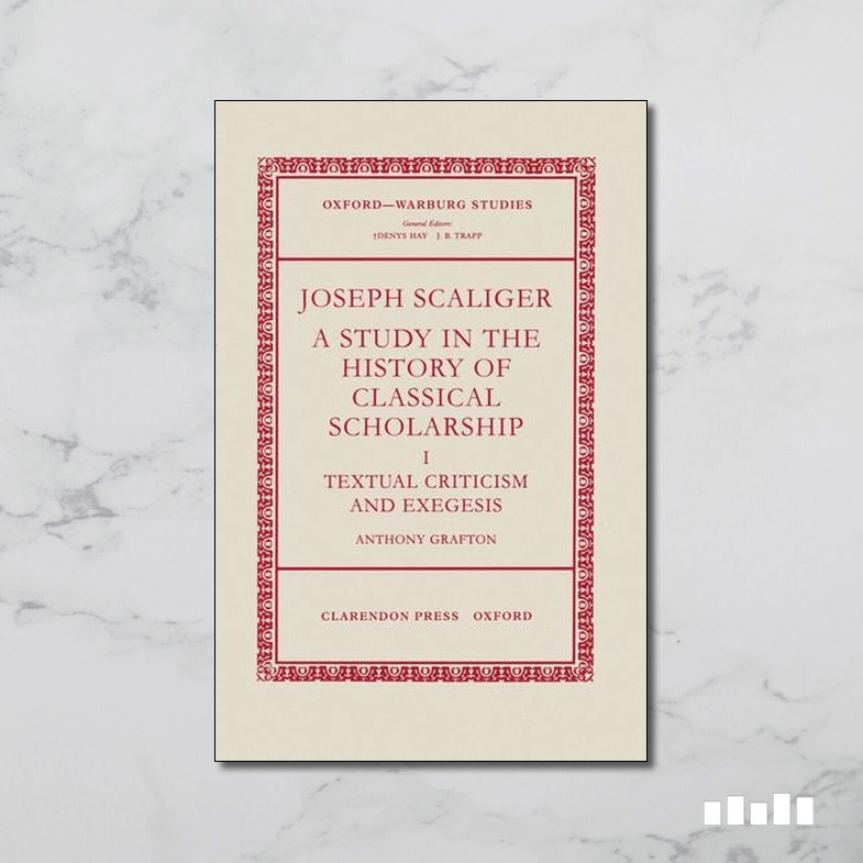 Joseph Scaliger: A Study in the History of Classical Scholarship - Five ...