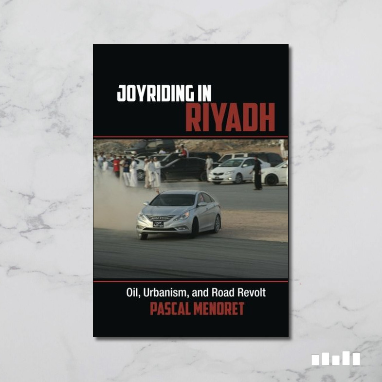 Joyriding in Riyadh: Oil, Urbanism, and Road Revolt - Five Books Expert ...