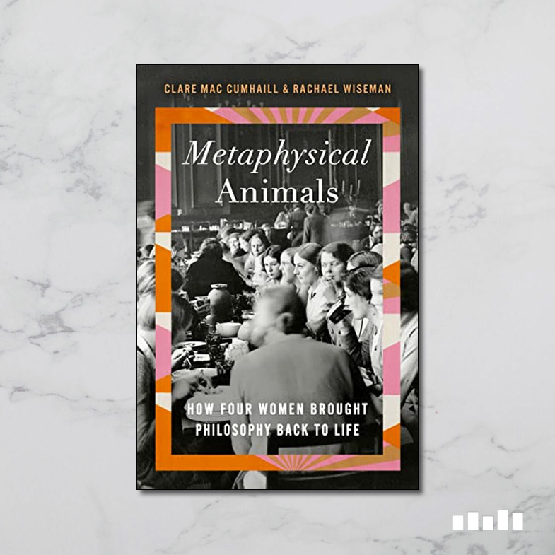 Metaphysical Animals: How Four Women Brought Philosophy Back to Life ...