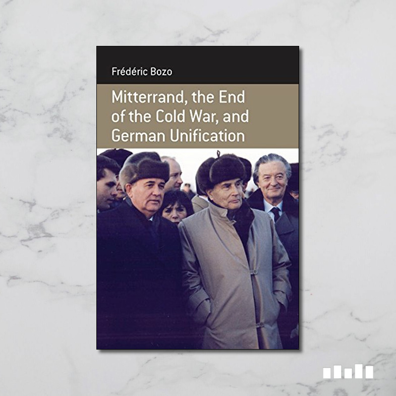 Mitterrand, the End of the Cold War, and German Unification - Five ...