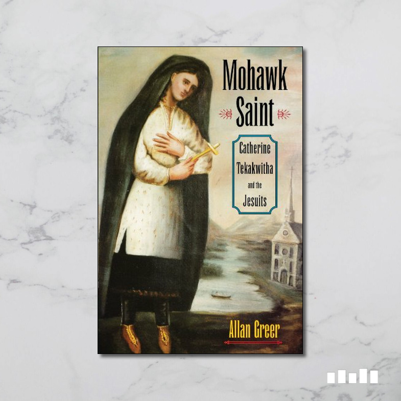 Mohawk Saint: Catherine Tekakwitha and the Jesuits - Five Books Expert ...