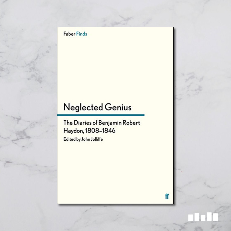 Neglected Genius: The Diaries of Benjamin Robert Haydon, 1808–1846 ...