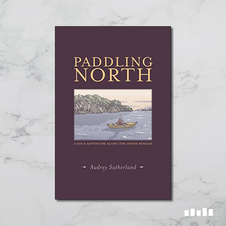 Paddling North by Audrey Sutherland - Five Books Expert Reviews