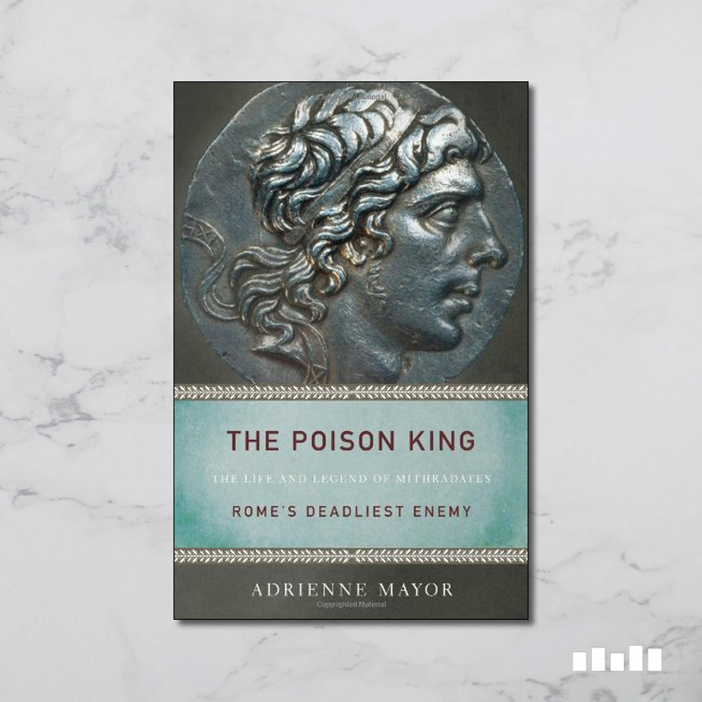 The Poison King: The Life and Legend of Mithradates, Rome's Deadliest ...