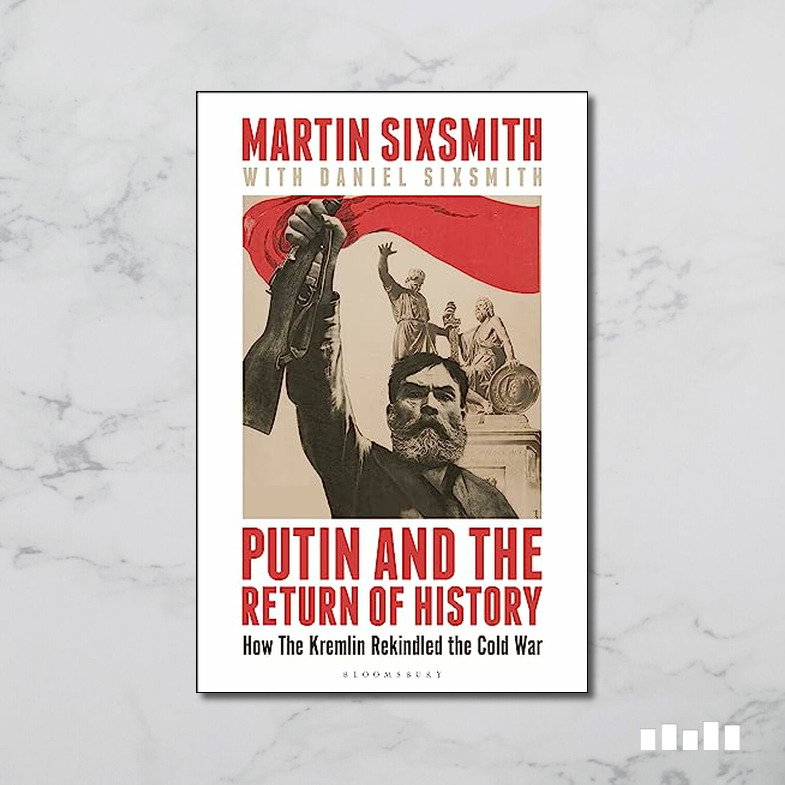 Putin and the Return of History: How the Kremlin Rekindled the Cold War ...