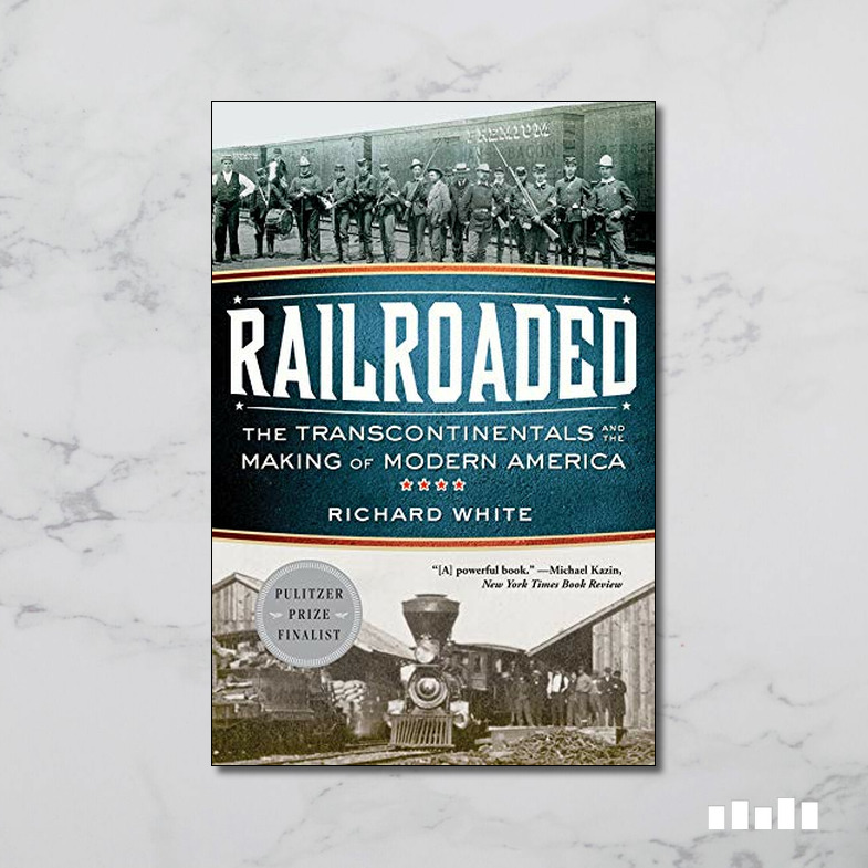 Railroaded: The Transcontinentals and the Making of Modern America ...