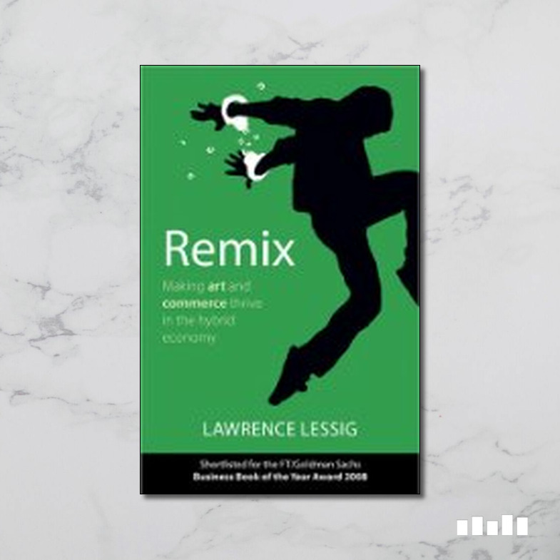 Remix - Making Art and Commerce Thrive in the Hybrid Economy - Five ...