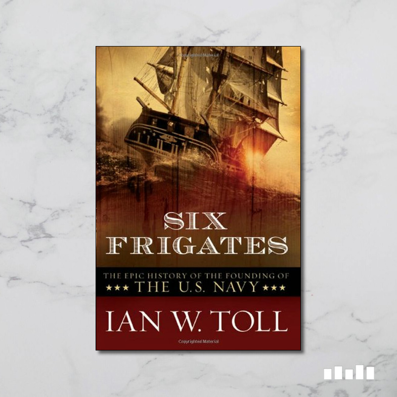 Six Frigates: The Epic History of the Founding of the U.S. Navy - Five ...