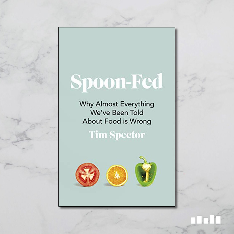 Spoon-Fed: Why Almost Everything We’ve Been Told About Food is Wrong ...