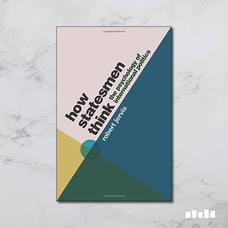 How Statesmen Think: The Psychology of International Politics - Five ...