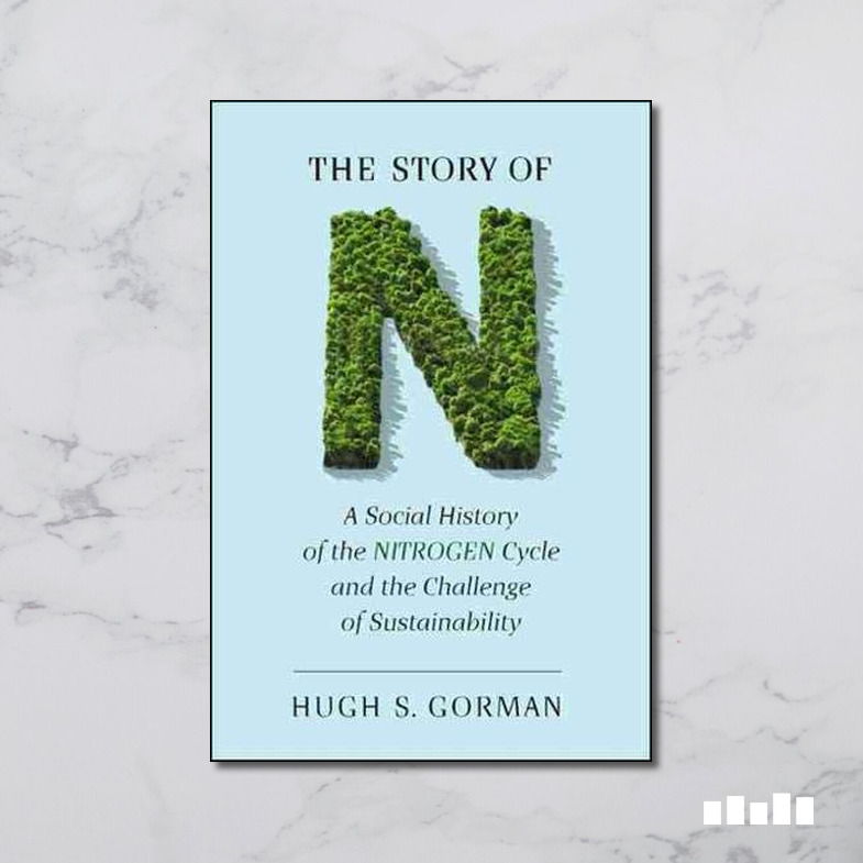 The Story of N: A Social History of the Nitrogen Cycle and the ...