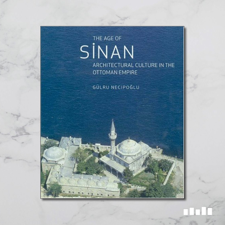 The Age of Sinan: Architectural Culture in the Ottoman Empire - Five ...
