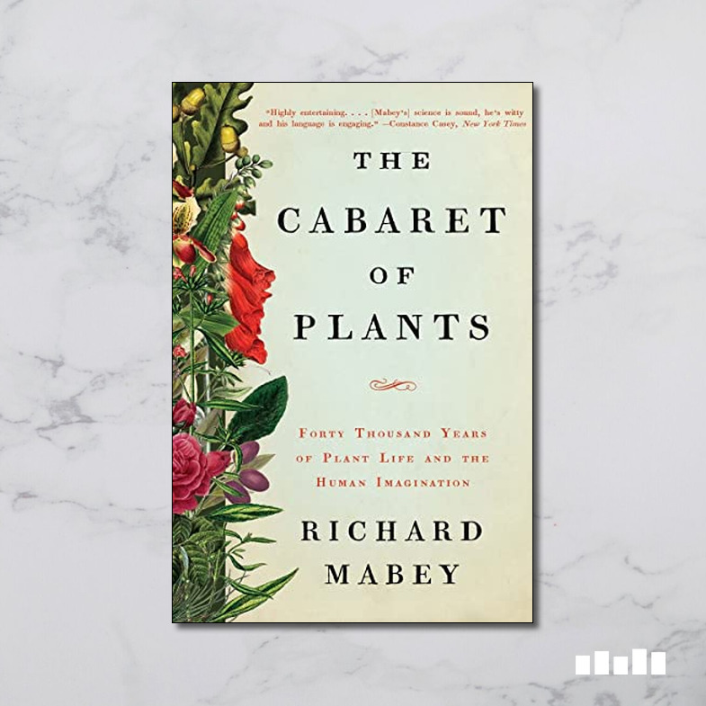 The Cabaret of Plants: Forty Thousand Years of Plant Life and the Human ...