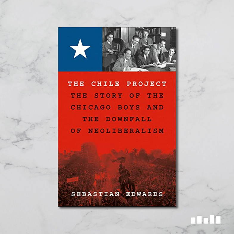 The Chile Project: The Story of the Chicago Boys and the Downfall of ...