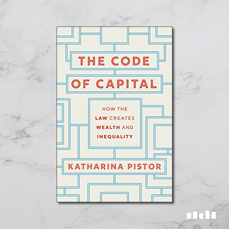 The Code of Capital: How the Law Creates Wealth and Inequality - Five ...