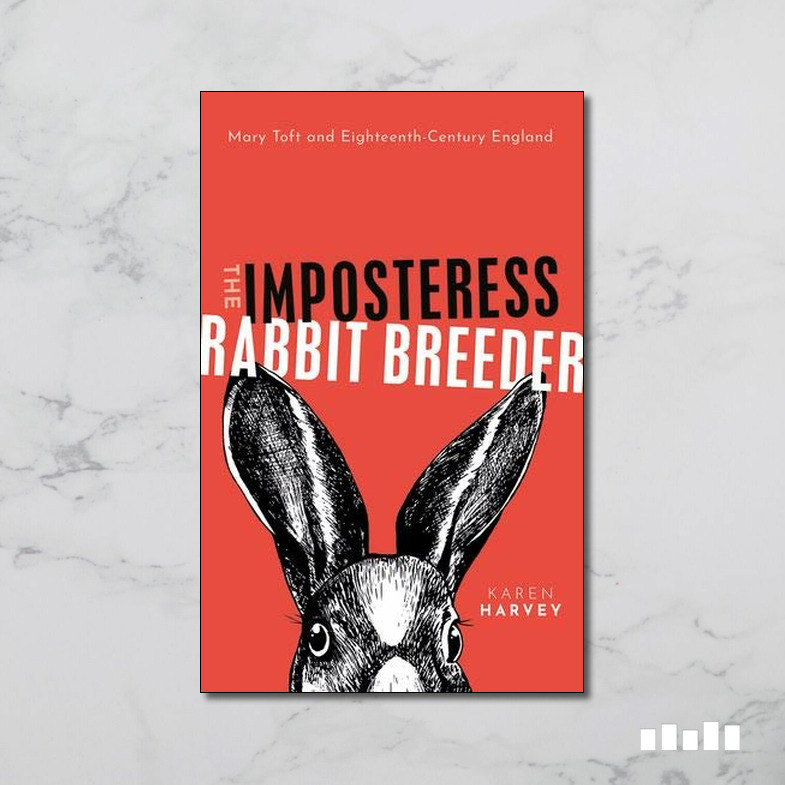 The Imposteress Rabbit Breeder: Mary Toft and Eighteenth-Century ...