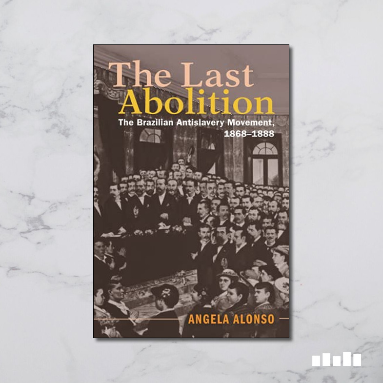 The Last Abolition: The Brazilian Antislavery Movement, 1868–1888 ...