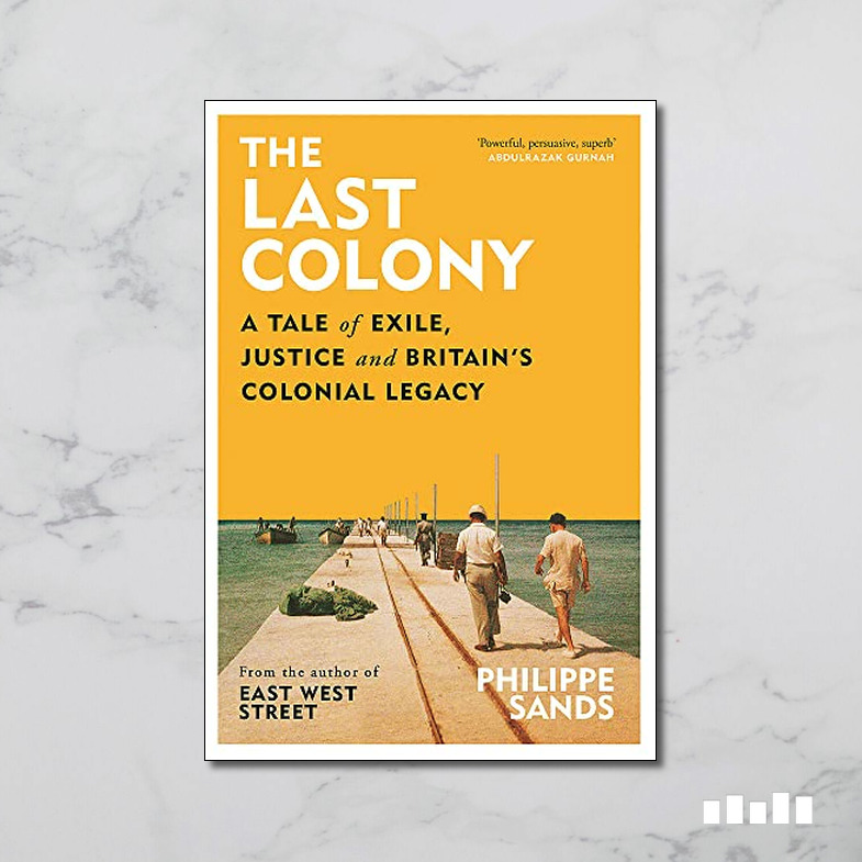 The Last Colony: A Tale of Exile, Justice and Britain’s Colonial Legacy ...
