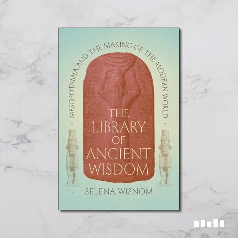 The Library of Ancient Wisdom: Mesopotamia and the Making of the Modern ...