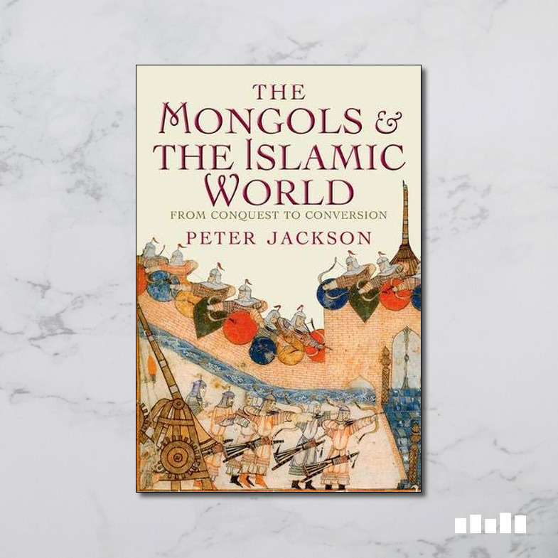 The Mongols and the Islamic World: From Conquest to Conversion - Five ...