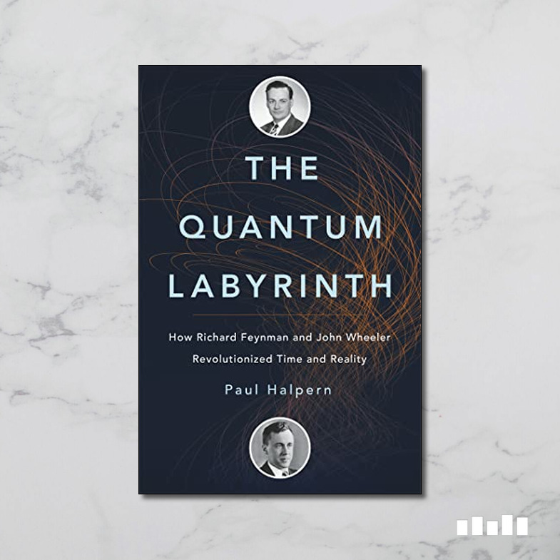 The Quantum Labyrinth: How Richard Feynman and John Wheeler Revolutionized Time and Reality ...