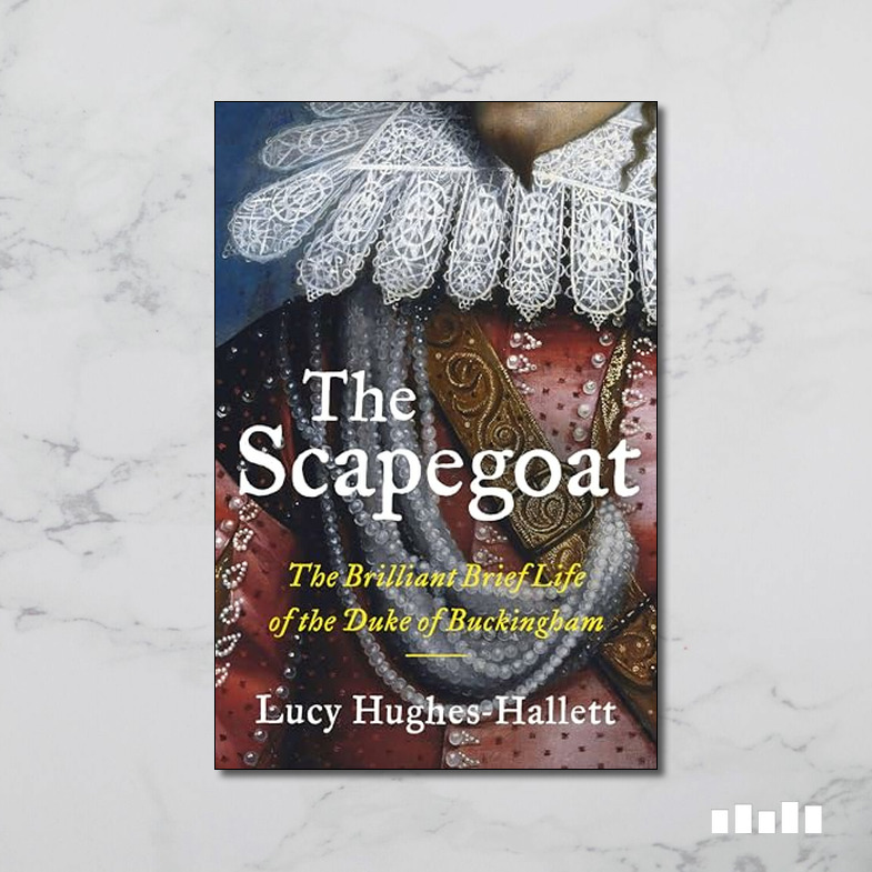 The Scapegoat: The Brilliant Brief Life of the Duke of Buckingham ...