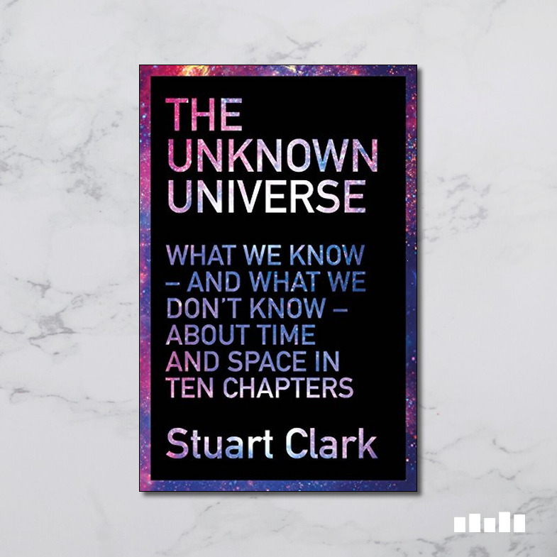 The Unknown Universe: What We Don't Know About Time and Space in Ten ...