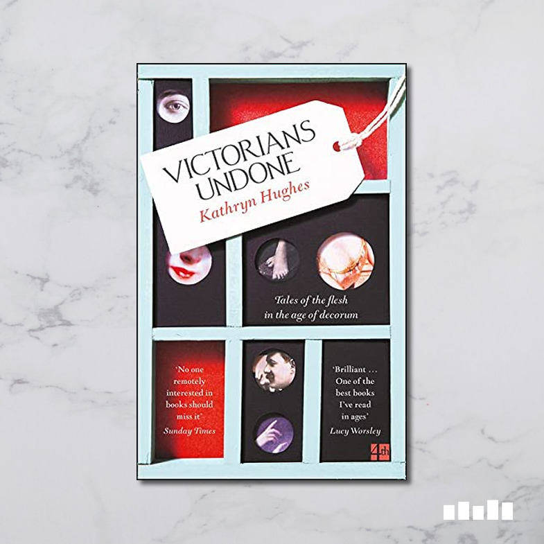 Victorians Undone: Tales of the Flesh in the Age of Decorum - Five ...