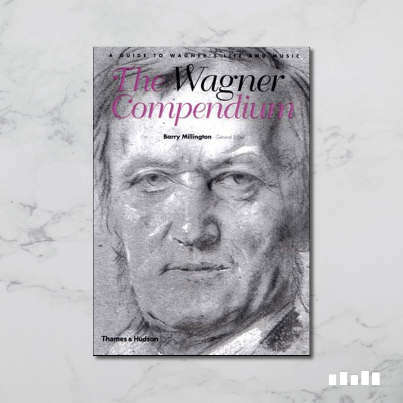 The Wagner Compendium: A Guide to Wagner's Life and Music - Five Books ...