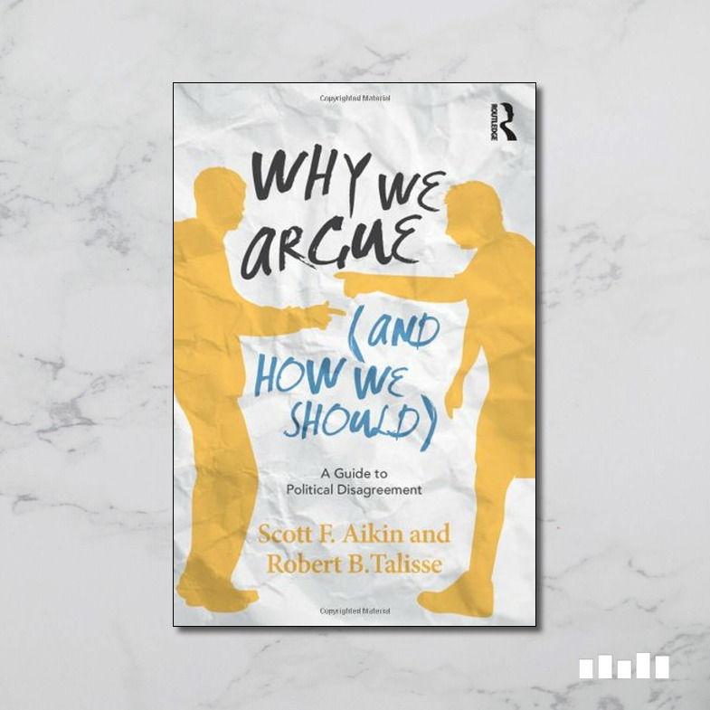 Why We Argue (And How We Should): A Guide to Political Disagreement ...