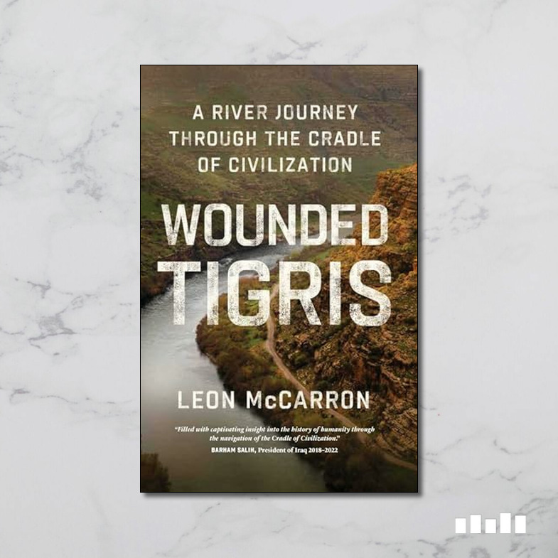 Wounded Tigris: A River Journey Through the Cradle of Civilisation - Five Books Expert Reviews